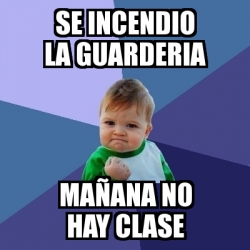 Meme Bebe Exitoso - se incendio la guarderia maÃ±ana no hay clase - 2677735