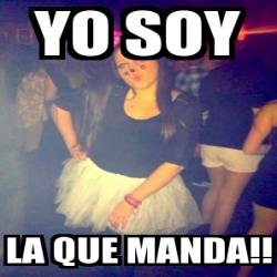 Meme Personalizado - yo soy la que manda!! - 2683416