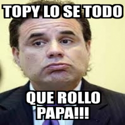 Meme Personalizado - Topy lo se todo que rollo papa!!! - 2690210
