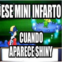 Meme Personalizado - ese mini infarto cuando aparece shiny - 2694455