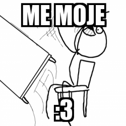 Meme Desk Flip Rage Guy - Me moje :3 - 2698429