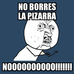 Meme Y U No - no borres la pizarra noooooooooo!!!!!!! - 2073087