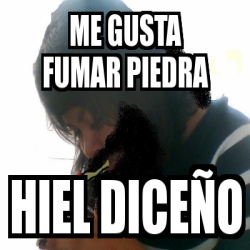 Meme Personalizado - me gusta fumar piedra hiel diceÃ±o - 2073443