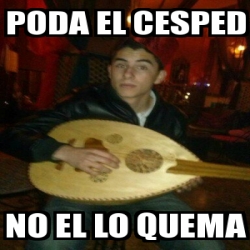 Meme Personalizado - poda el cesped no el lo quema - 2702153