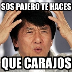 Meme Jackie Chan - sos pajero te haces Que carajos - 2706193