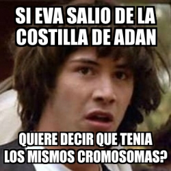 Meme Keanu Reeves - si eva salio de la costilla de adan quiere decir ...