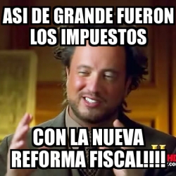 Meme Ancient Aliens - ASI DE GRANDE FUERON LOS IMPUESTOS CON LA NUEVA ...