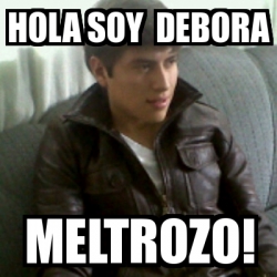 Meme Personalizado - hola soy debora mEltrozo! - 2710703