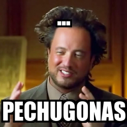 Meme Ancient Aliens - ... PECHUGONAS - 2714211