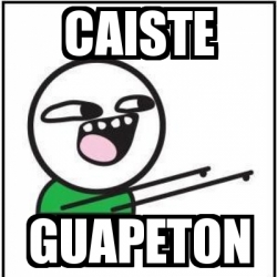Meme Personalizado - caiste guapeton - 2721257