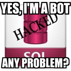 Meme Personalizado - yes, i'm a bot ANY PROBLEM? - 2724489