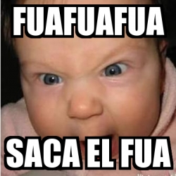Meme Bebe furioso - fuafuafua saca el fua - 2726217