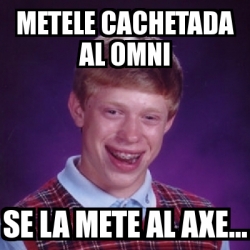 Meme Bad Luck Brian - metele cachetada al omni se la mete al axe ...
