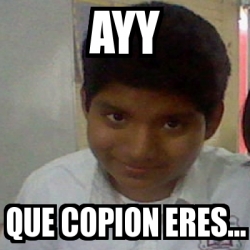 Meme Personalizado - ayy que copion eres... - 2737691