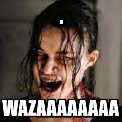Meme Personalizado - . wazaaaaaaaa - 2740879