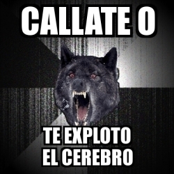Meme Insanity Wolf - CaLlate o Te exploto el cerebro - 2741999