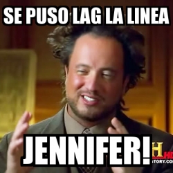 Meme Ancient Aliens - Se puso lag la linea jennifer! - 2744361