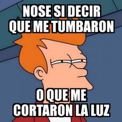 Meme Futurama Fry - nose si decir que me tumbaron o que me cortaron la ...
