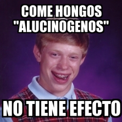 Meme Bad Luck Brian - Come hongos "alucinogenos" no tiene efecto - 2751342