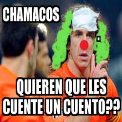 Meme Personalizado - cHAMACOs . QUIEREN QUE LES CUENTE UN CUENTO ...