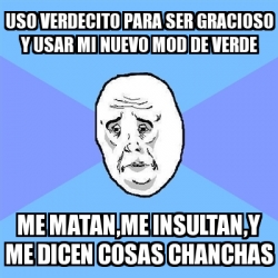 Meme Okay Guy - Uso verdecito para ser gracioso y usar mi nuevo mod de ...