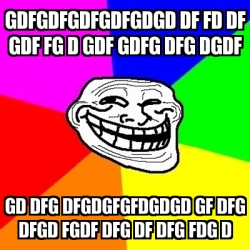 Meme Troll - gdfgdfgdfgdfgdgd df fd df gdf fg d gdf gdfg dfg dgdf gd ...