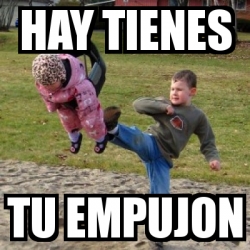 Meme Personalizado - HAY TIENES TU EMPUJON - 2757409