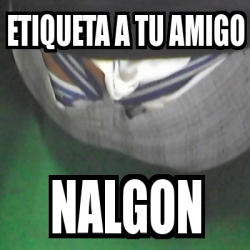 Meme Personalizado - ETIQUETA A TU AMIGO NALGON - 2766463