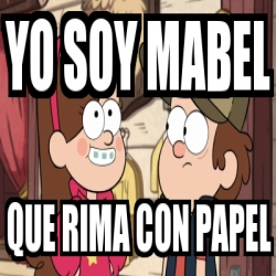 Meme Personalizado - yo soy mabel que rima con papel - 2769586