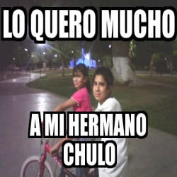 Meme Personalizado - lo quero mucho a mi hermano chulo - 2774215