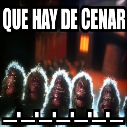 Meme Personalizado - que hay de cenar _._._._._._._ - 2776795