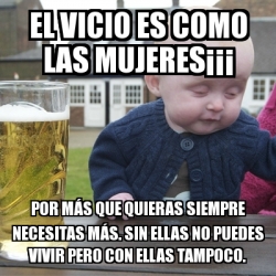 Meme Drunk Baby - El Vicio es como las mujeresÂ¡Â¡Â¡ por mÃ¡s que ...