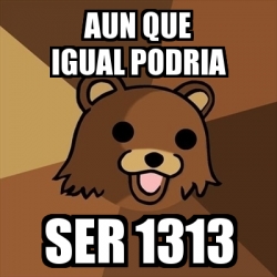 Meme Pedobear - aun que igual podria ser 1313 - 2780029
