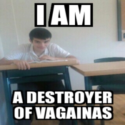Meme Personalizado - i am a destroyer of vagainas - 2782185