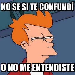 Meme Futurama Fry - no se si te confundÃ­ o no me entendiste - 2784196