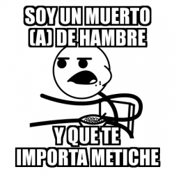 Meme Cereal Guy Soy Un Muerto A De Hambre Y Que Te Importa Metiche