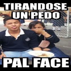 Meme Personalizado - tirandose un pedo pal face - 2790360