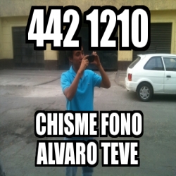 Meme Personalizado - 442 1210 chisme fono alvaro teve - 2790922