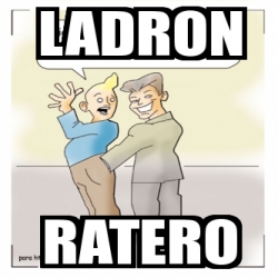 Meme Personalizado - ladron ratero - 2791545