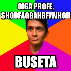 Meme Personalizado - oiga profe, shgdfaggahbfjwhgh buseta - 2792831