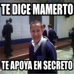 Meme Personalizado - te dice mamerto te apoya en secreto - 2798776