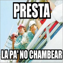 Meme Personalizado - presta la pa' no chambear - 2081457