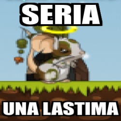 Meme Personalizado - seria una lastima - 2083286