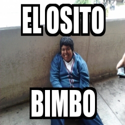 Meme Personalizado - el osito bimbo - 2085220