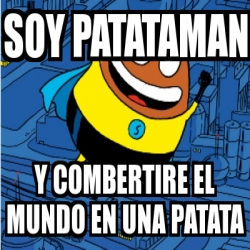 Meme Personalizado - soy patataman y combertire el mundo en una patata ...