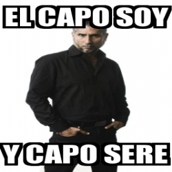 Meme Personalizado - el capo soy y capo sere - 2087883