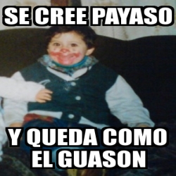 Meme Personalizado - se cree payaso y queda como el guason - 2800891