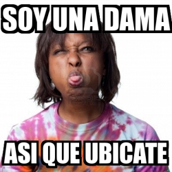 Meme Personalizado - soy una dama asi que ubicate - 2801027