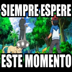Meme Personalizado - Siempre espere este momento - 2801178