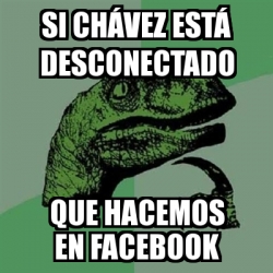 Meme Filosoraptor - Si ChÃ¡vez estÃ¡ desconectado que hacemos en ...
